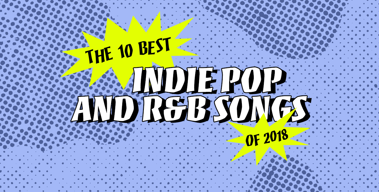 The 10 Best Indie Pop and R&B Songs by Latino Artists in 2018