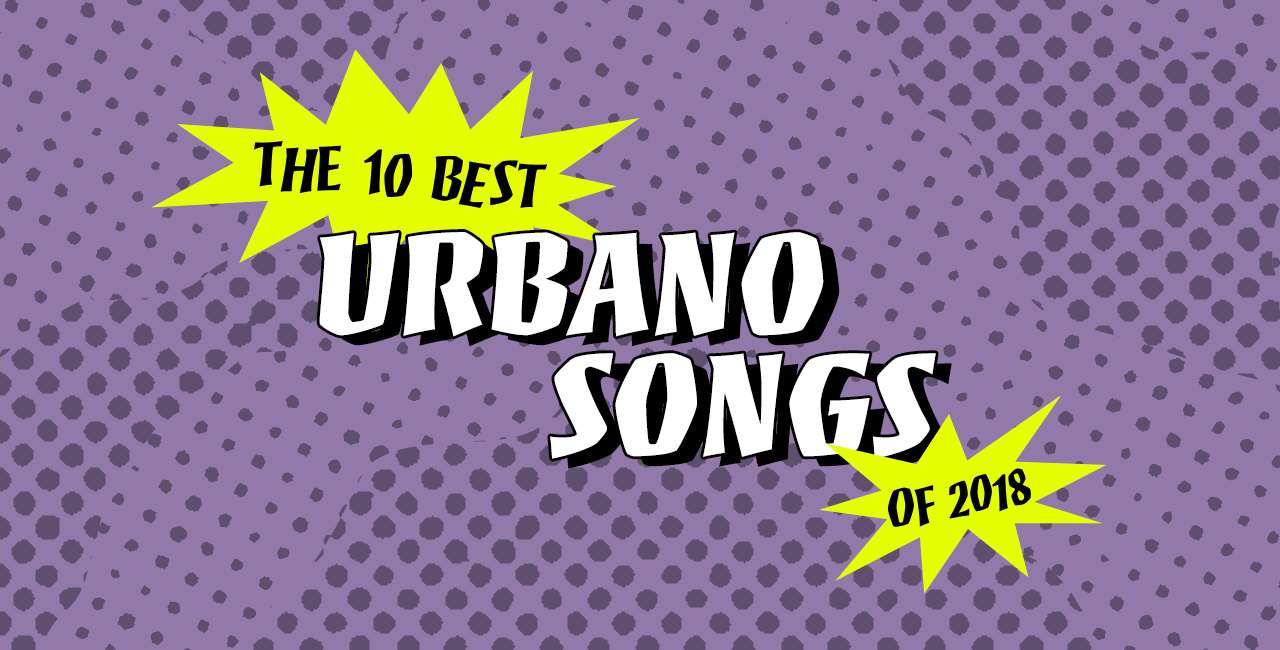 The 10 Best Urbano Songs of 2018
